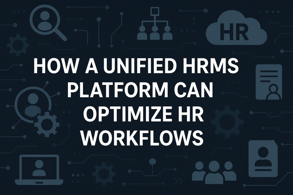How a Unified HRMS Platform can Optimize HR Workflows